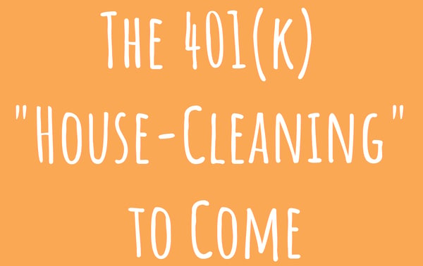 The 401(k) “House-Cleaning” to Come