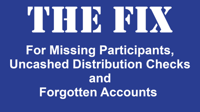 The ‘Fix’ for Missing Participants, Uncashed Distribution Checks and ...